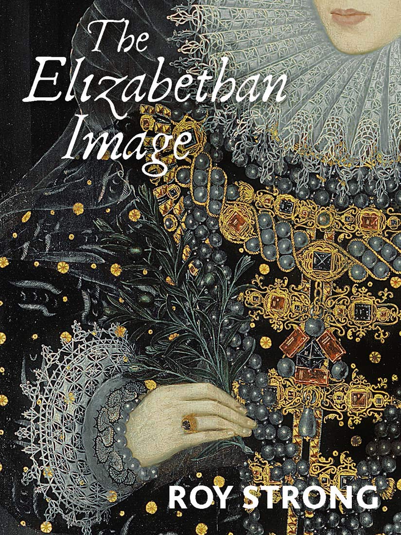 The Elizabethan Image: An Introduction to English Portraiture, 1558–16 ...